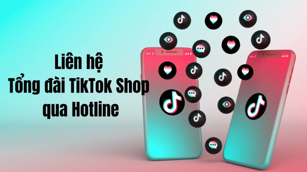 6 Cách liên hệ tổng đài TikTok Shop hỗ trợ nhanh chóng